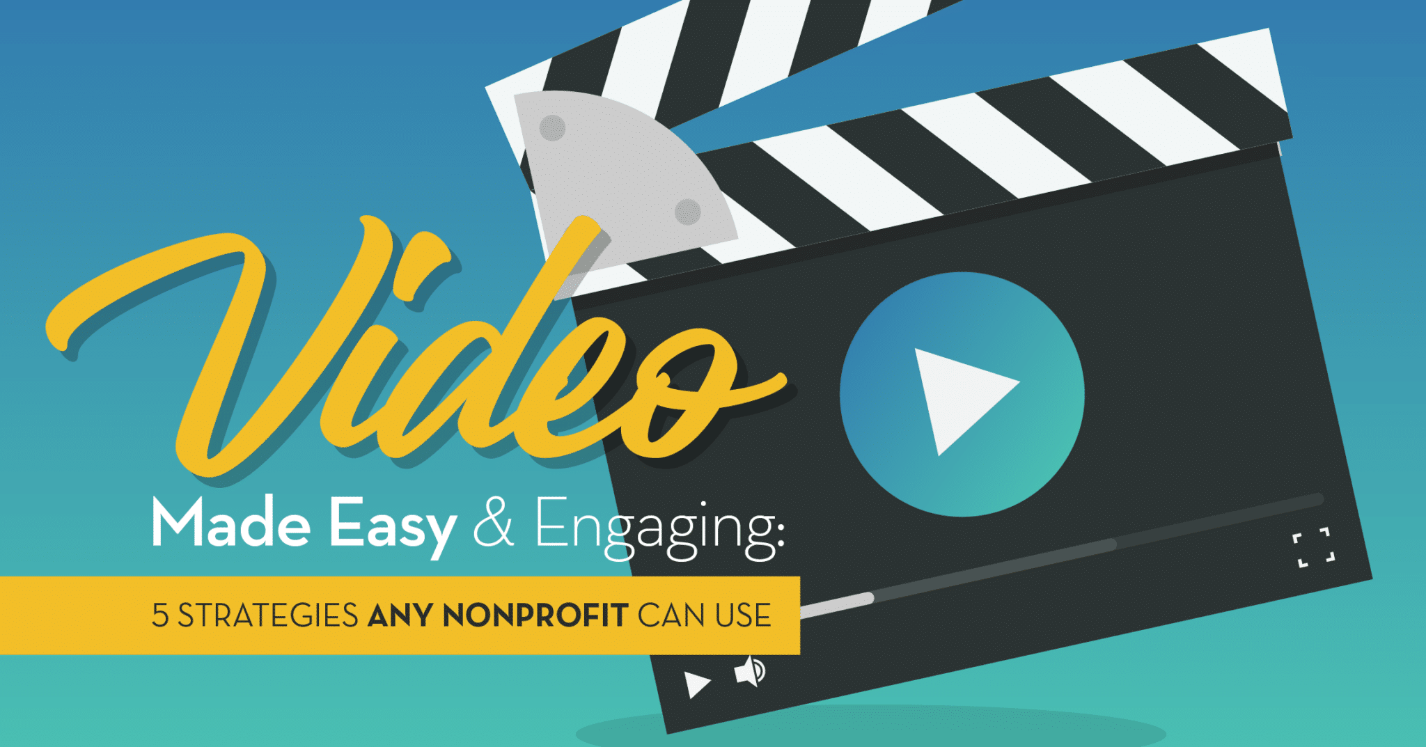 Video Made Easy & Engaging: 5 Strategies Any Nonprofit Can Use Video Made Easy & Engaging: 5 Strategies Any Nonprofit Can Use